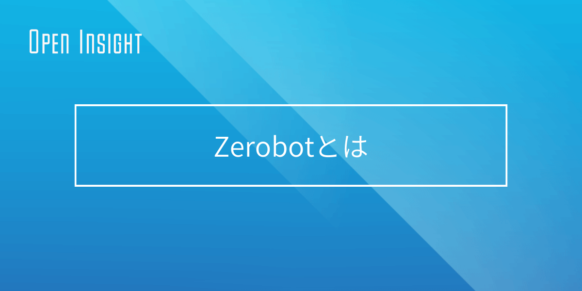 Zerobotとは - Open Insight 用語集：ビジネスに必要な用語をワンストップで紹介