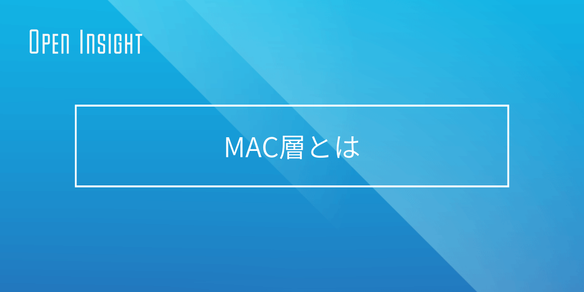 MAC層とは - Open Insight 用語集：ビジネスに必要な用語をワンストップで紹介
